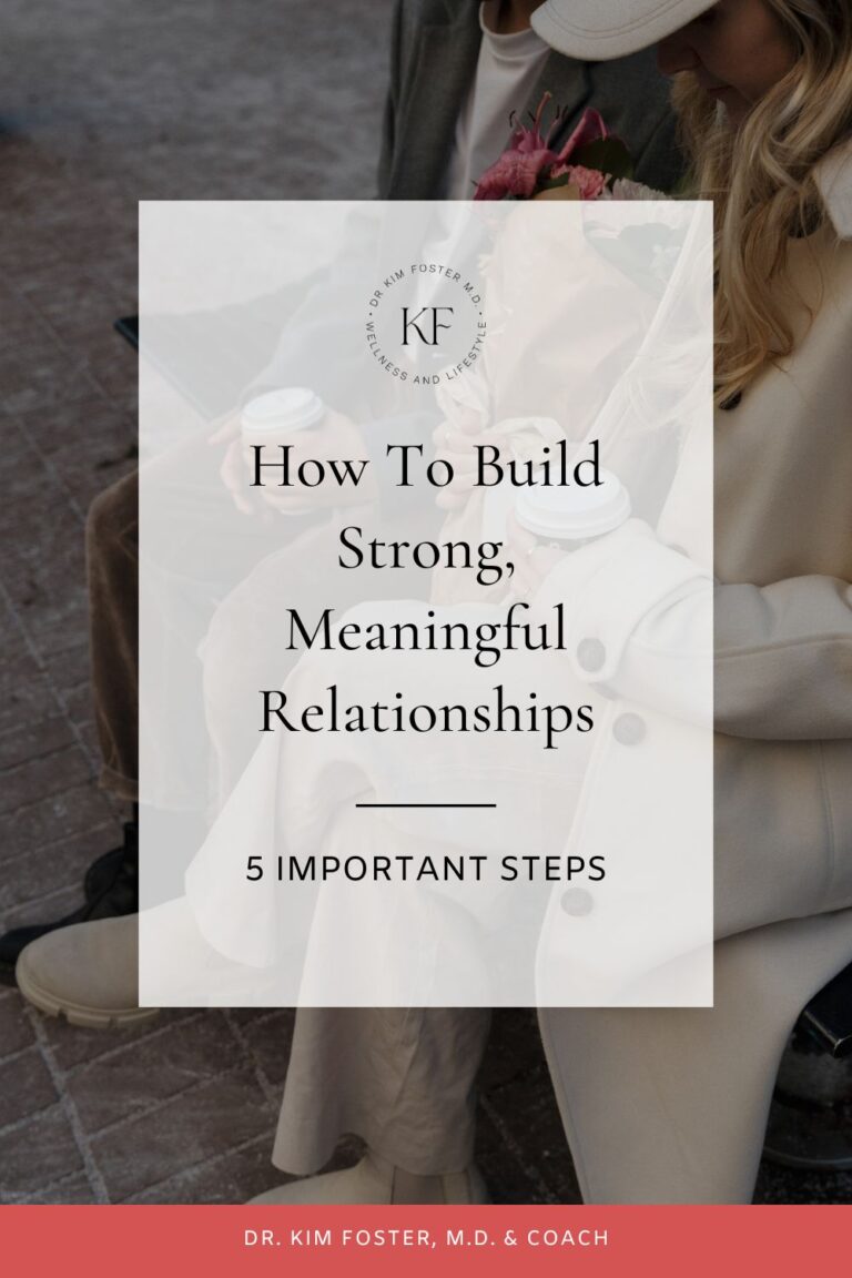 5 Steps To Build Strong, Meaningful Relationships - Dr. Kim Foster