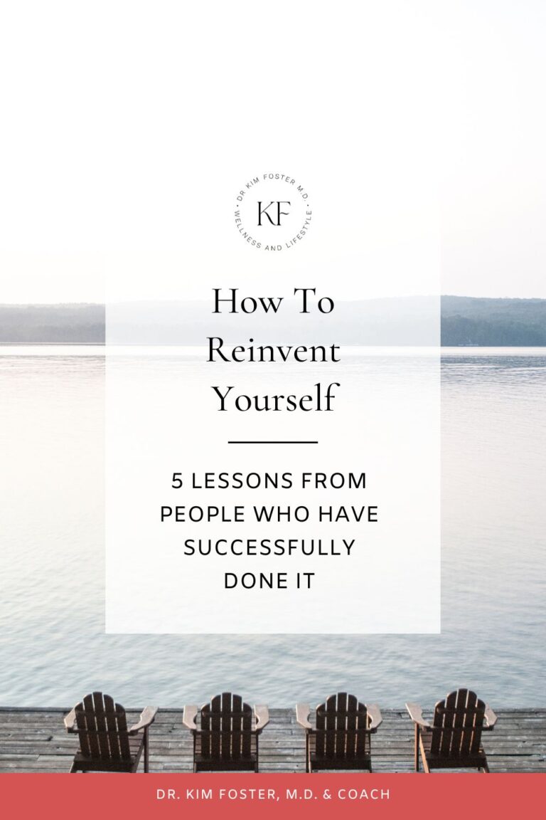 How To Reinvent Yourself - 5 Lessons From People Who Have Successfully Done It - Dr. Kim Foster